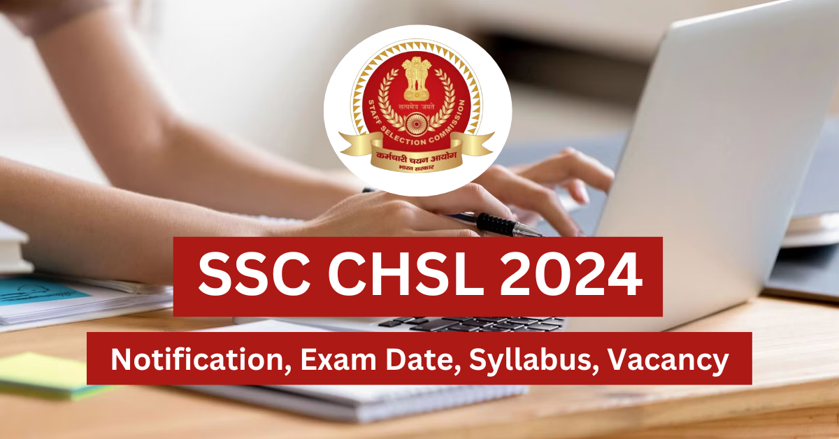SSC CHSL 2024: Notification, Exam Date, Syllabus, Vacancy, Application ...
